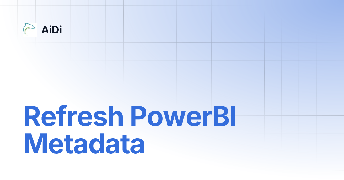 Refresh PowerBI Metadata | AiDi
